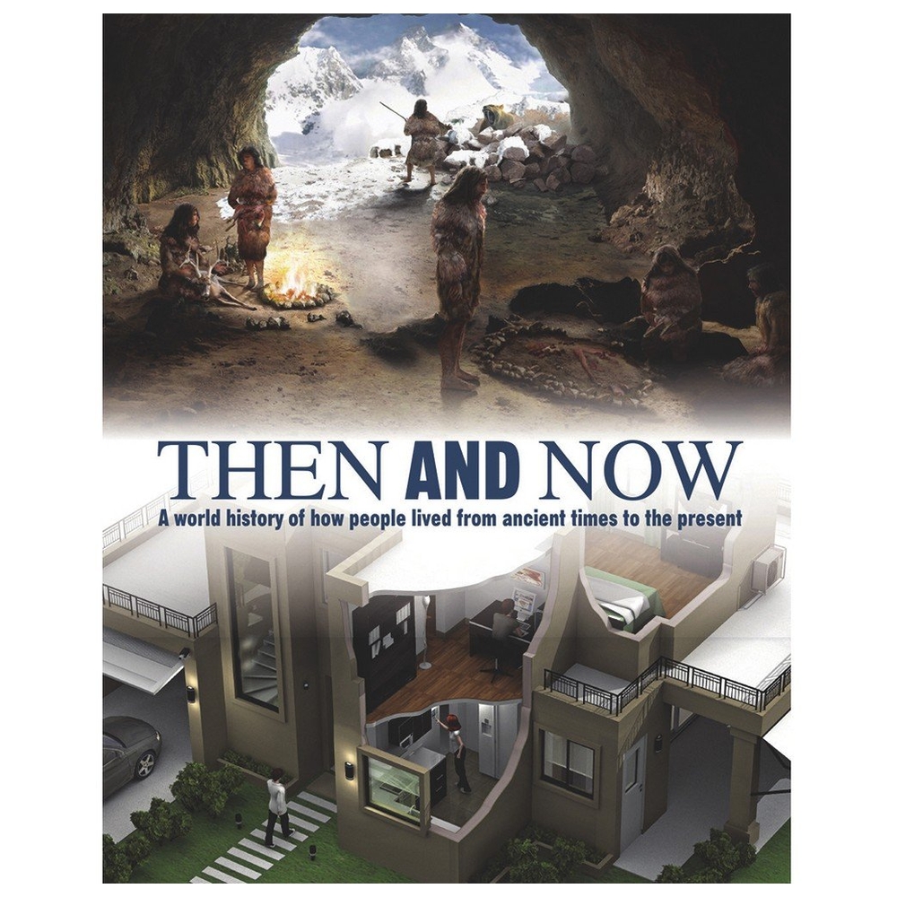 Then And Now: A World History Of How People Lived From Ancient Times To ...