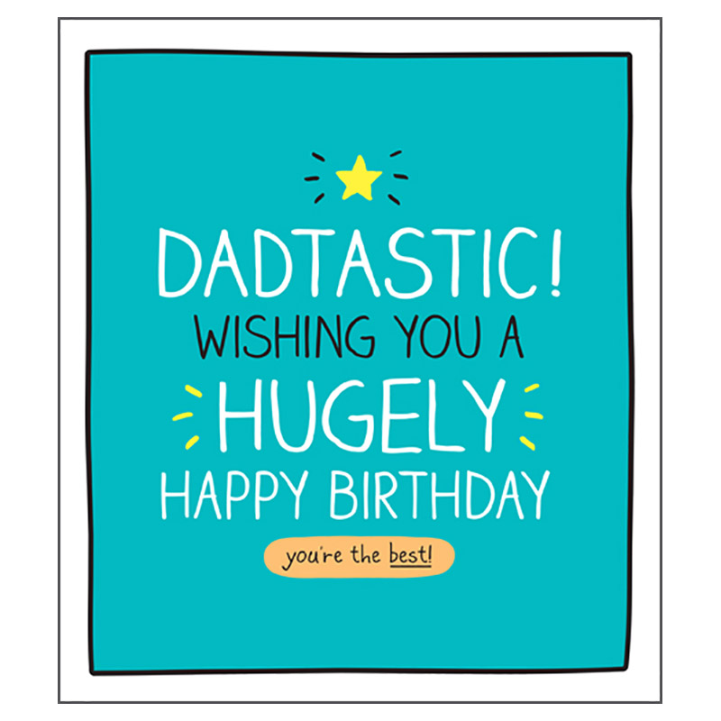 Pigment - Dadtastic! Hugely Happy Birthday Greeting Card | Buy at Best ...